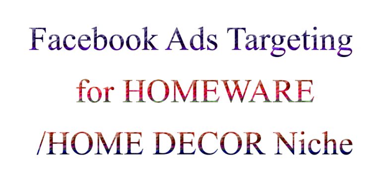 Facebook Ads Targeting for HOMEWARE/HOME DECOR Niche