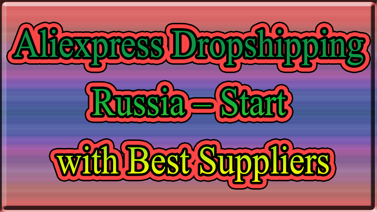 Aliexpress Dropshipping Russia Start with Best Suppliers