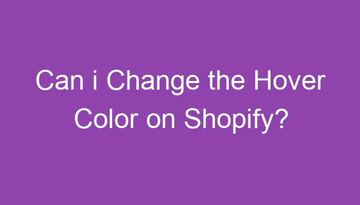Can I Change The Hover Color On Shopify 
